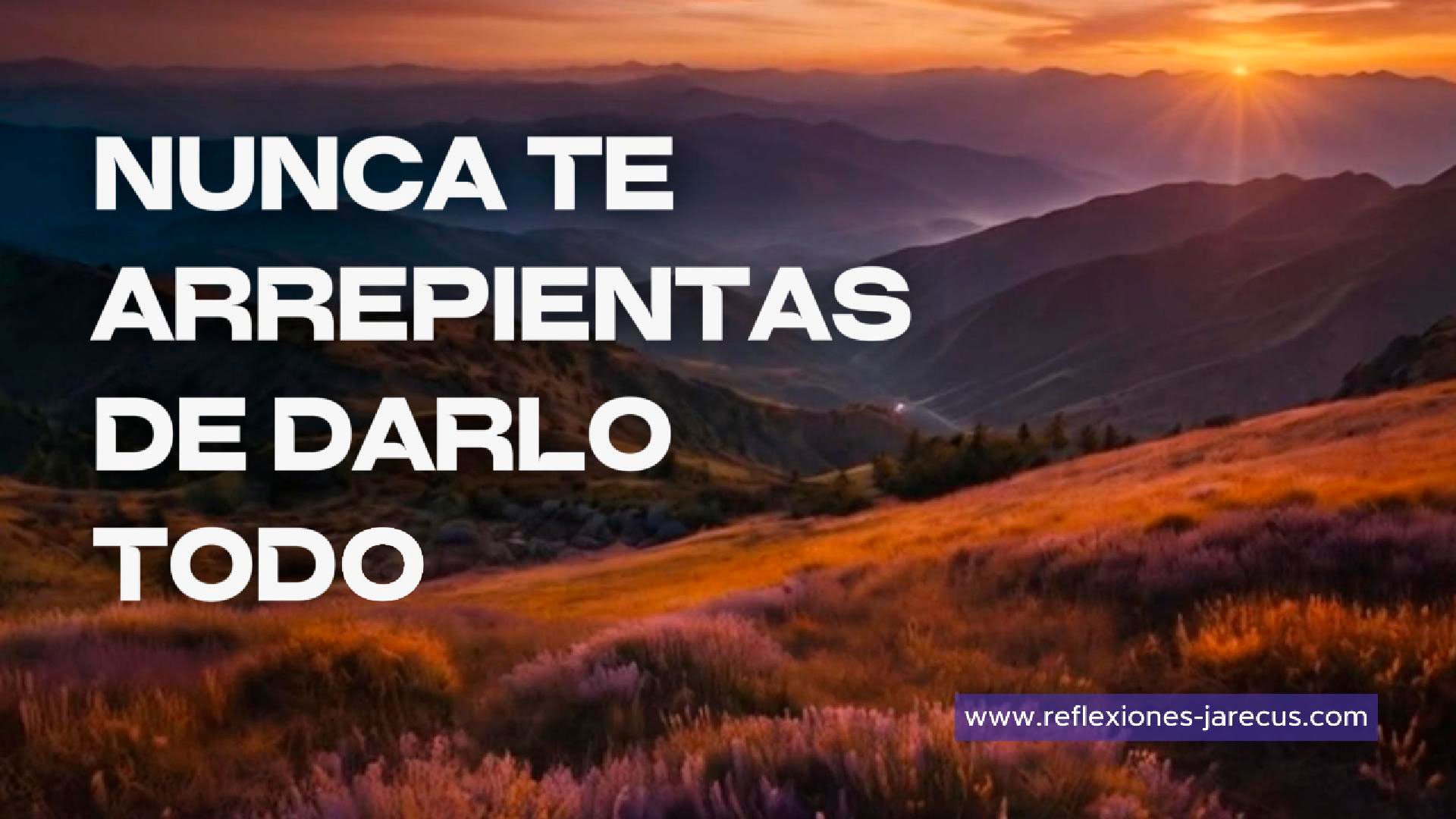 Nunca te arrepientas de darlo todo - Reflexión Inspiradora